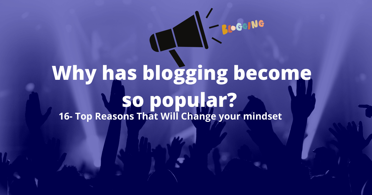 Why has blogging become so popular? ( 16- Top Reasons That Will Change ...