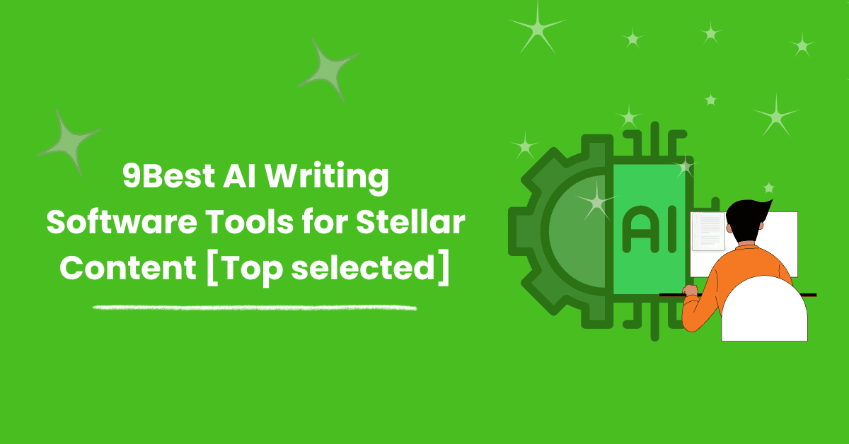 9Best AI Writing Software Tools for Stellar Content [Top selected]